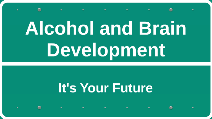 Alcohol and Brain Development by on Prezi