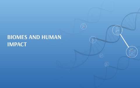 BIOMES AND HUMAN IMPACT by Ben Vecchio on Prezi