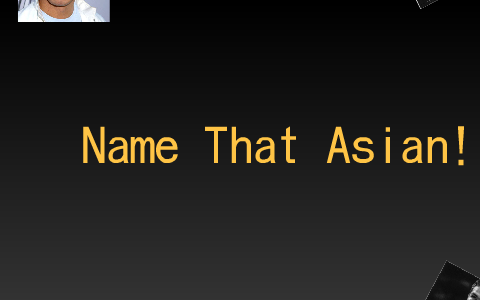 Name That Asian! by Brian Mistler on Prezi