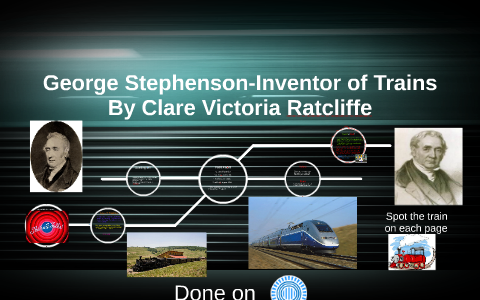 George Stephenson-Inventor of Rail by Clare Ratcliffe on Prezi
