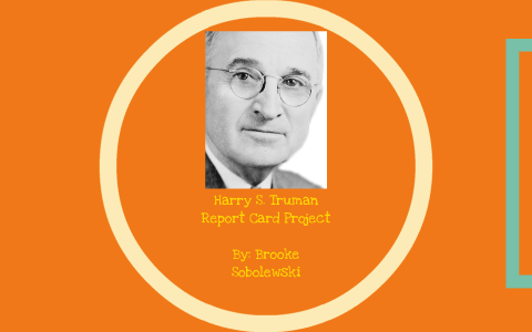 Harry S. Truman Report Card Project by Brooke Sobolewski on Prezi