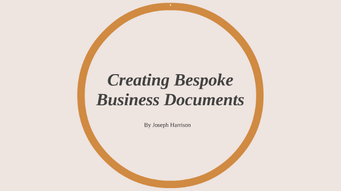 Creating Bespoke Business Documents by Joseph Harrison on Prezi