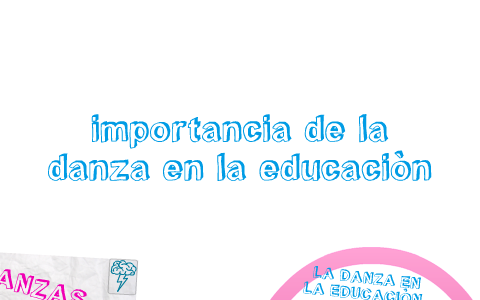 la importancia de la danza en la educacion by Paola Ruiz on Prezi