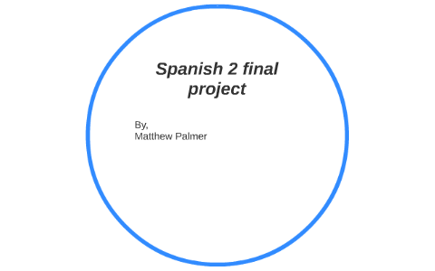 Spanish 2 final project by matthew palmer on Prezi