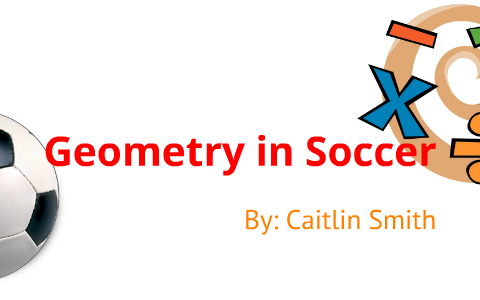 Geometry in Soccer by Caitlin Smith on Prezi