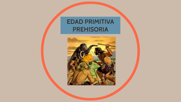 EDAD PRIMITIVA by Marisol Álvarez Cadena on Prezi