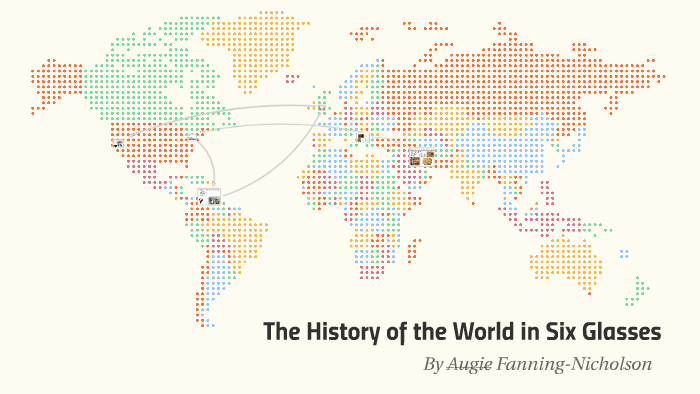 The History of the World in Six Glasses by augie grant on Prezi