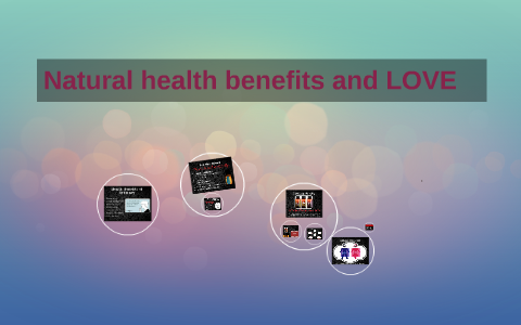 Natural health benefits and love by Tracy Lyman on Prezi