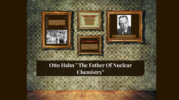 Otto Hahn " The Father Of Nuclear Chemistry" by Christian Robles on Prezi