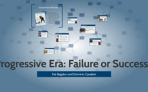 Progressive Era: Failure or Success? by Dominic Cavalieri on Prezi
