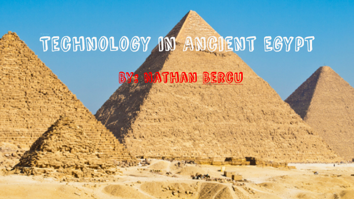 TECHNOLOGY IN ANCIENT EGYPT - Nathan Bercu by Sherry Bercu on Prezi