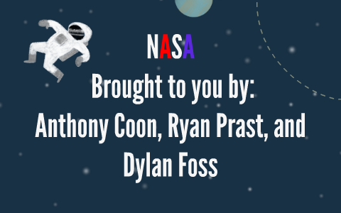NASA brought to you by: Anthony Coon, Ryan Prast, and Dylan Foss by Dylan Foss on Prezi