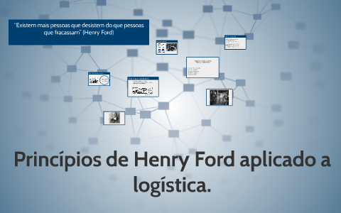 Princípios de Henry Ford aplicado a logística. by ana cruzatto on Prezi