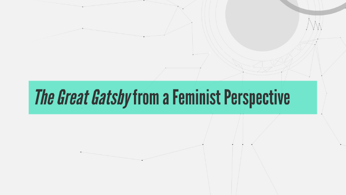 The Great Gatsby from a Feminist Perspective by Claire Murphy on Prezi
