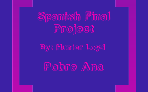 Spanish Final Project by Hunter Loyd on Prezi