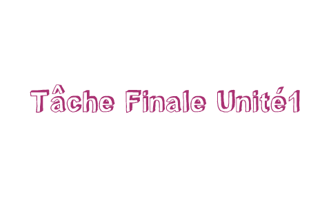 Tâche Finalé Unit ! by Amrit Singh on Prezi