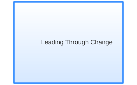 Leading Through Change by Todd Tuney on Prezi