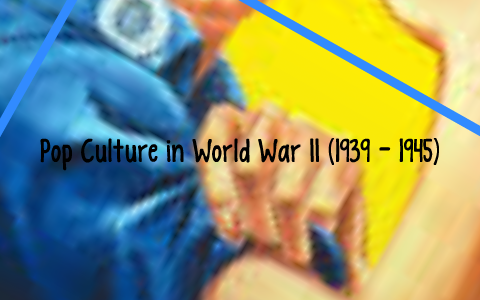 Pop Culture in World War II (1939 - 1945) by Savannah Harrison on Prezi