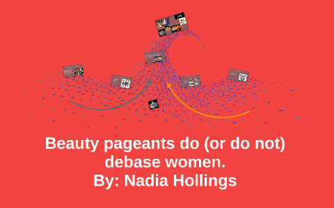 Beauty pageants do (or do not) debase women. by Nadia Hollings on Prezi