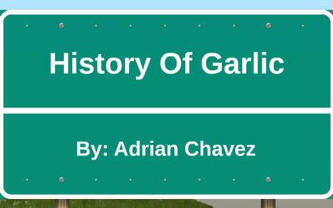 History Of Garlic by Adrian Chavez on Prezi