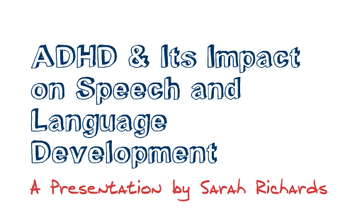 ADHD & It's Impact on Speech and Language Development by Sarah Richards ...