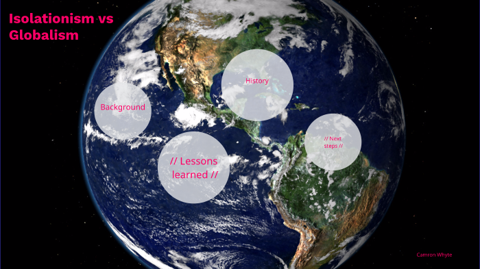 Isolationism vs Globalism by Cameron Whyte on Prezi