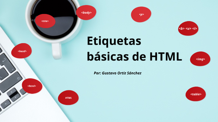 Etiquetas básicas de HTML by Gustavo Ortiz Sanchez on Prezi