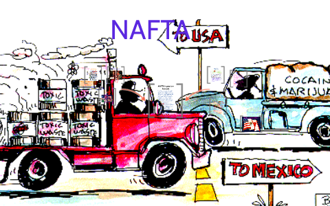 NAFTA "NORTH AMERICAN FREE TRADE AGREEMENT" by on Prezi