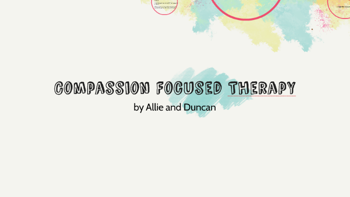 Compassion Focused TherapY by Duncan Gilchrist on Prezi