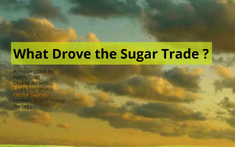 What Drove the Sugar Trade ? by Laura Menendez on Prezi