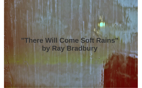 "There Will Come Soft Rains" by Ray Bradbury by Jenna Schmidt on Prezi