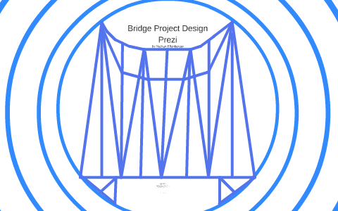 Bridge Project Design by nathan e on Prezi