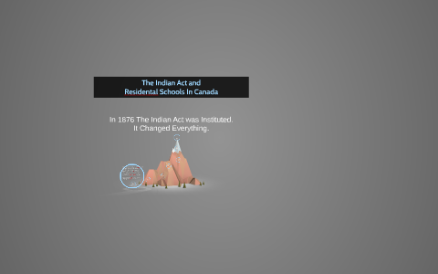 Residential Schools and The Indian Act In Canada by Katie Evans on Prezi