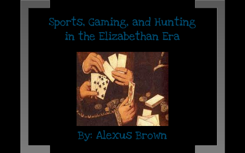 Sports and Entertainment In Elizabethan Era by Alexus Brown on Prezi
