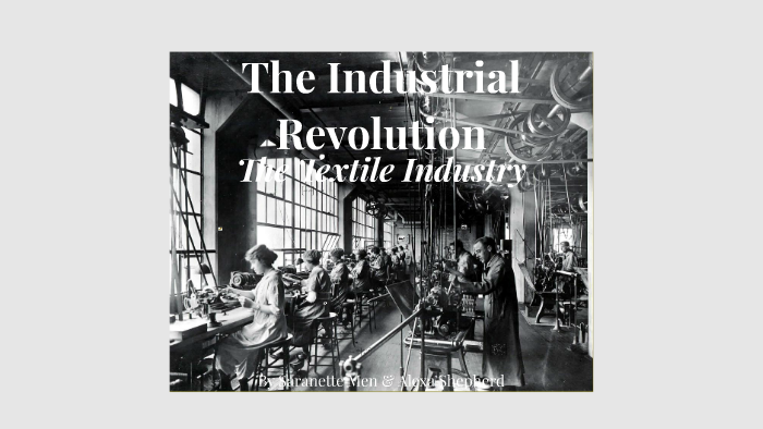 The Industrial Revolution- The Textile Industry by Alexa Shepherd on Prezi