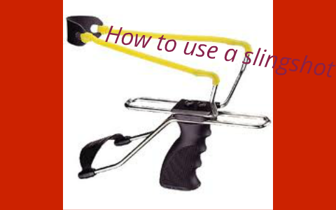 How to Use a Slingshot by Brandon Cortez on Prezi