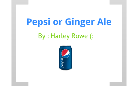 pepsi v.s ginger ale by Sara George on Prezi