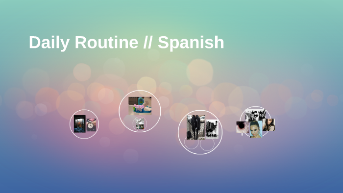 Daily Routine // Spanish by Gabrielle Ulit on Prezi