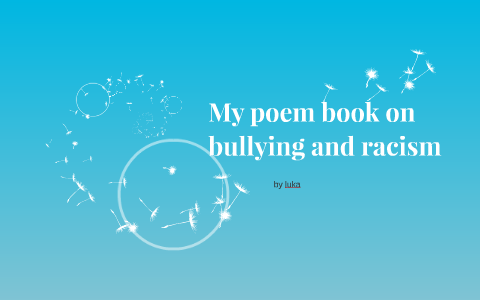 My poems on bullying and racism by luka atwal on Prezi