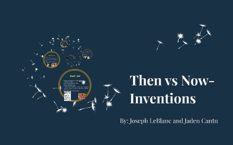 Then vs Now Inventions by Joseph LeBlanc on Prezi