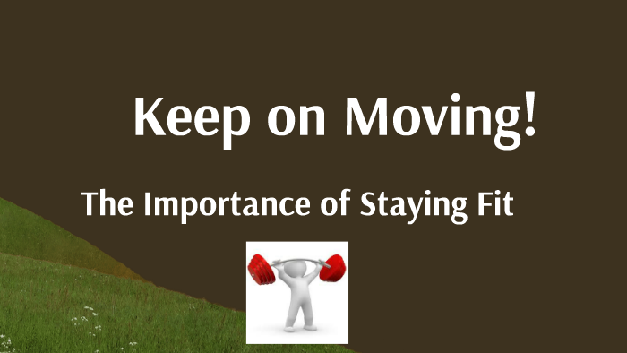 Keep on Moving- Exercise Importance by Jasmine Hill on Prezi