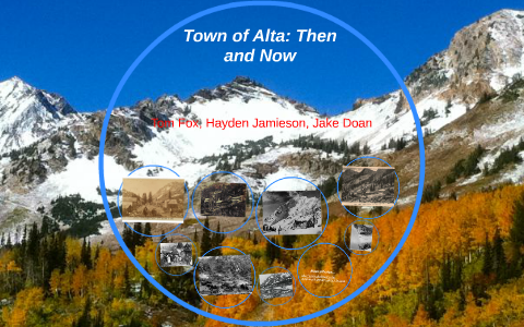 Town of Alta: Then and Now by Thomas Fox on Prezi