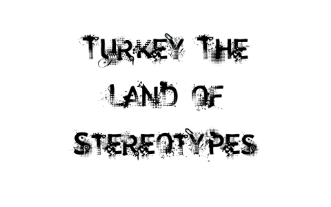 Stereotypes About Turkey by Mertcan Bilgili on Prezi