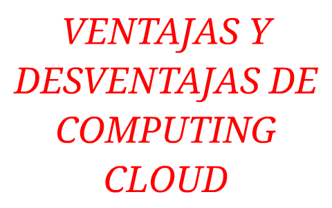 VENTAJAS Y DESVENTAJAS DE COMPUTING CLOUD by kevin sarango