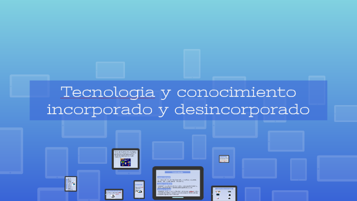 Tecnologia y conocimiento incorporado y desincorporado by daniel ...
