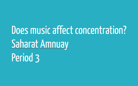 Does music affect concentration? by Saharat Amnuay on Prezi