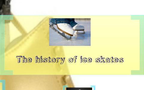 the history of ice skates by india ploughman-gallagher on Prezi