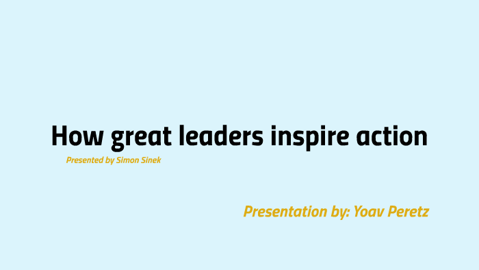 How great leaders inspire actions by yoav peretz on Prezi