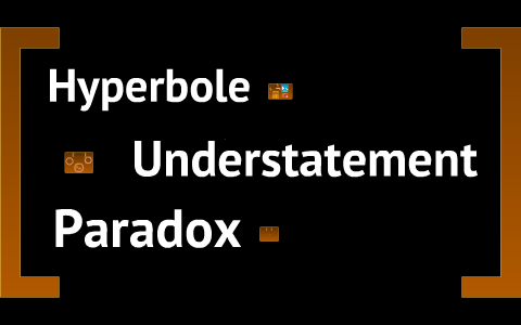 Hyperbole, Understatement, and Paradox by Patrick TomHon on Prezi