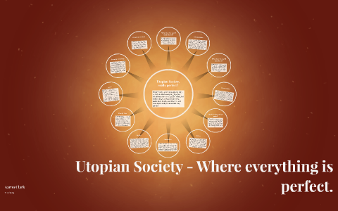 Utopian Society - Where everything is perfect. by Aaron Clark on Prezi